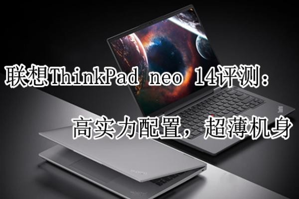 联想ThinkPad neo 14评测：高实力配置，超薄机身_八软